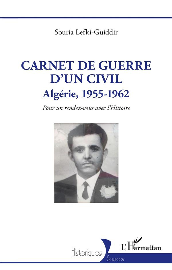 Carnet de guerre d'un civil. Algérie, 1955-1962. Pour un rendez-vous ...