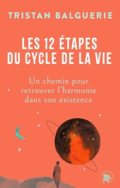 Les 12 étapes du cycle de la vie. Un chemin pour retrouver l'harmonie ...