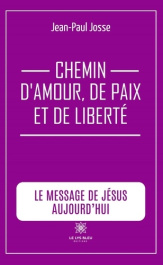 Chemin d'amour, de paix et de liberté. Le message de Jésus aujourd'hui - Josse Jean-paul - LE ...