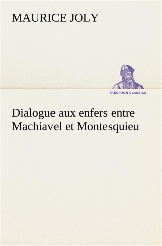 Dialogue aux enfers entre Machiavel et Montesquieu - Joly Maurice ...